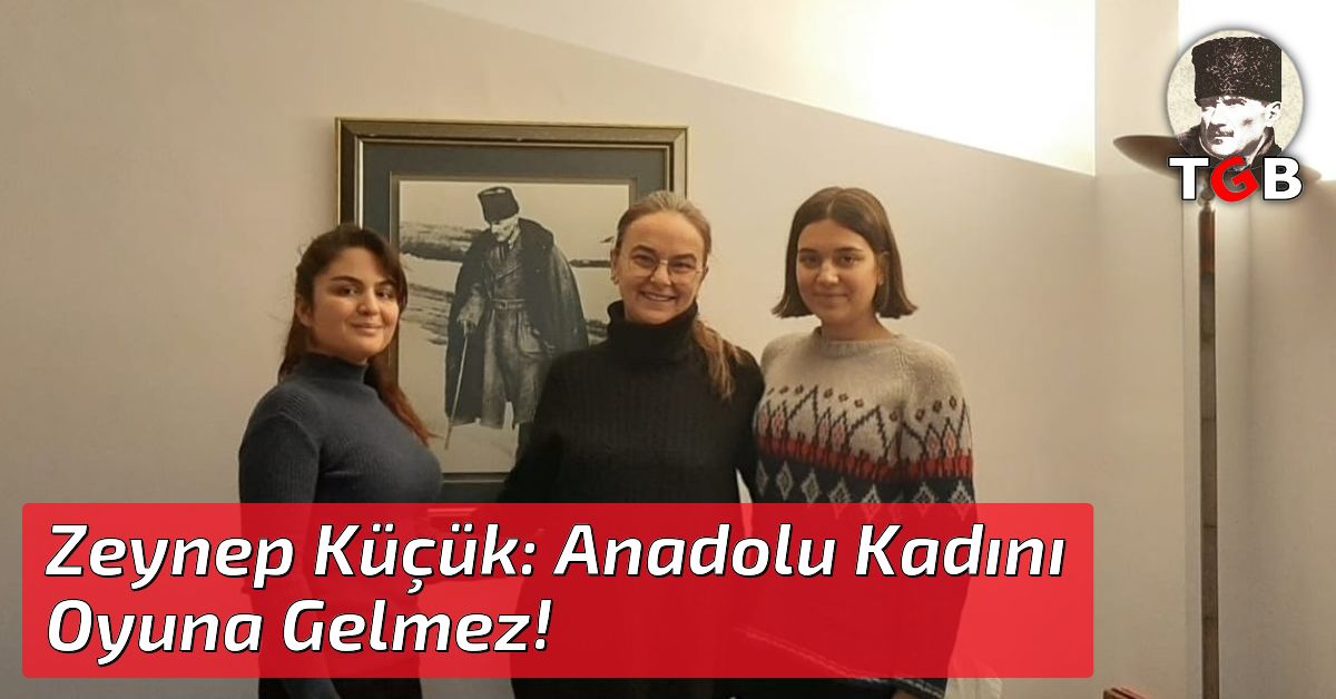 Zeynep Küçük: Anadolu Kadını Oyuna Gelmez!