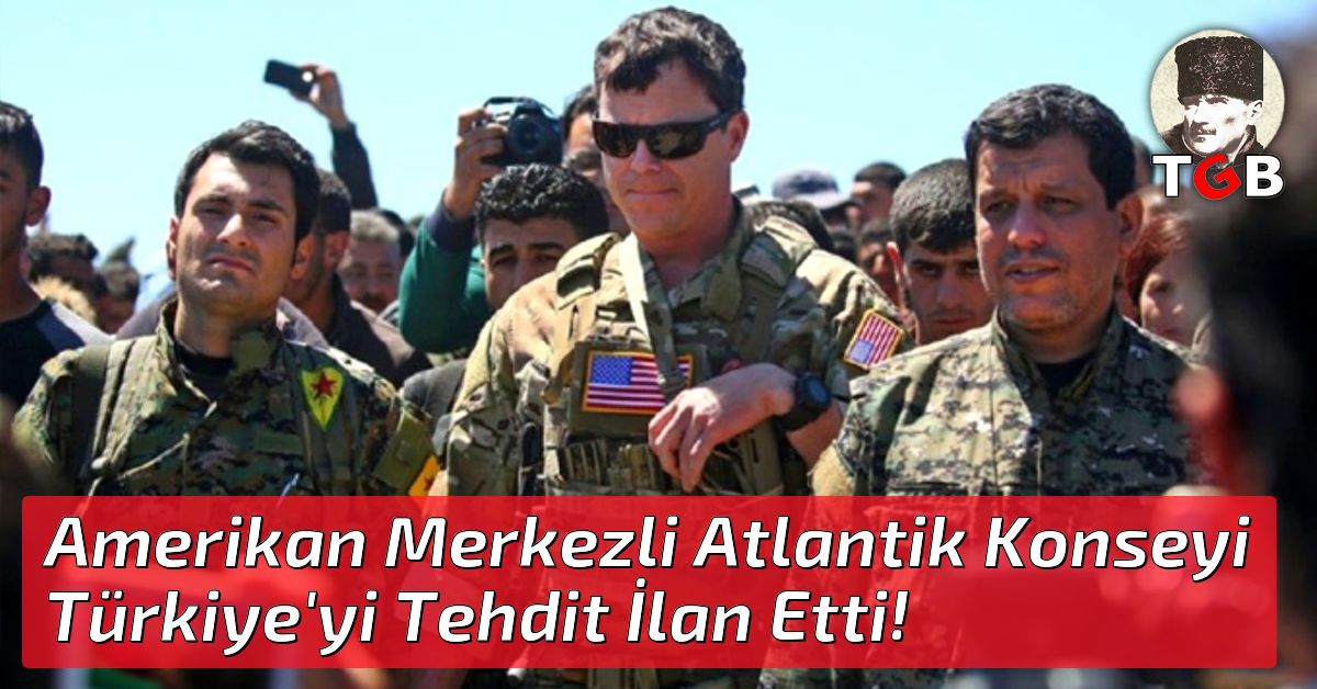Amerikan Merkezli Atlantik Konseyi Türkiye'yi Tehdit İlan Etti! Amerikan Merkezli Atlantik Konseyi Türkiye'yi Tehdit İlan Etti!