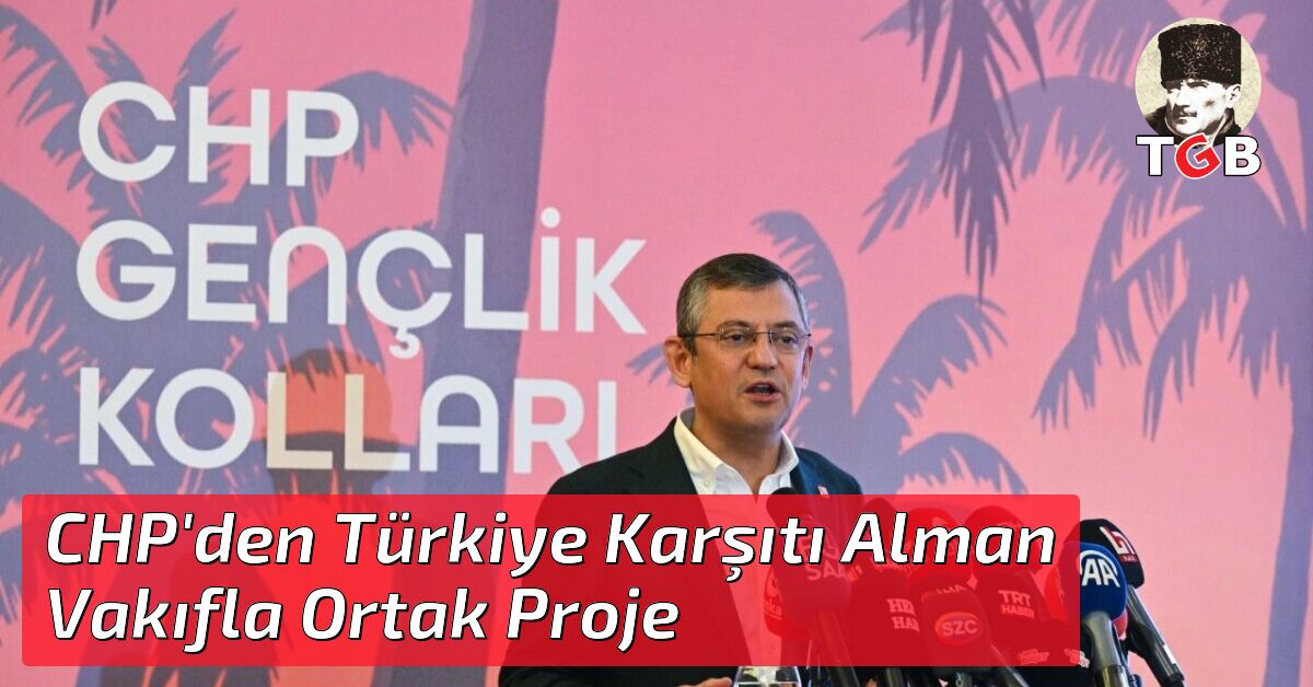 CHP'den Türkiye Karşıtı Alman Vakıfla Ortak Proje